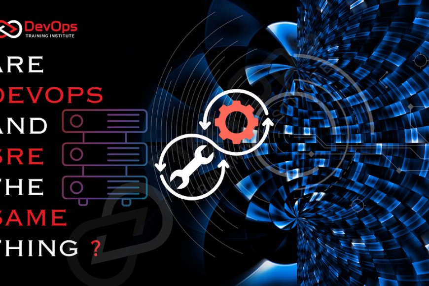 Are DevOps and SRE the Same Thing? - Top DevOps Training Institute Blog | DevOps Tools ...