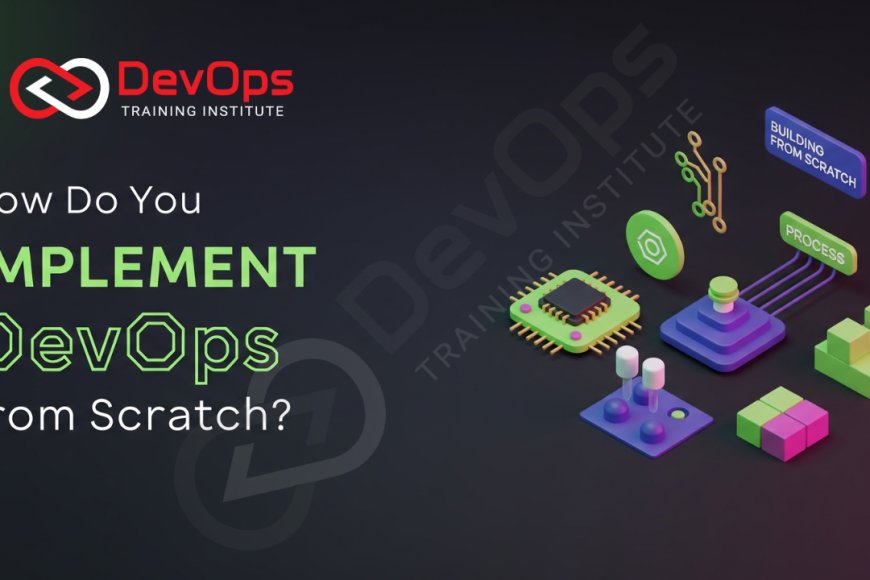 How Do You Implement DevOps from Scratch? - Top DevOps Training Institute Blog | DevOps Tools ...
