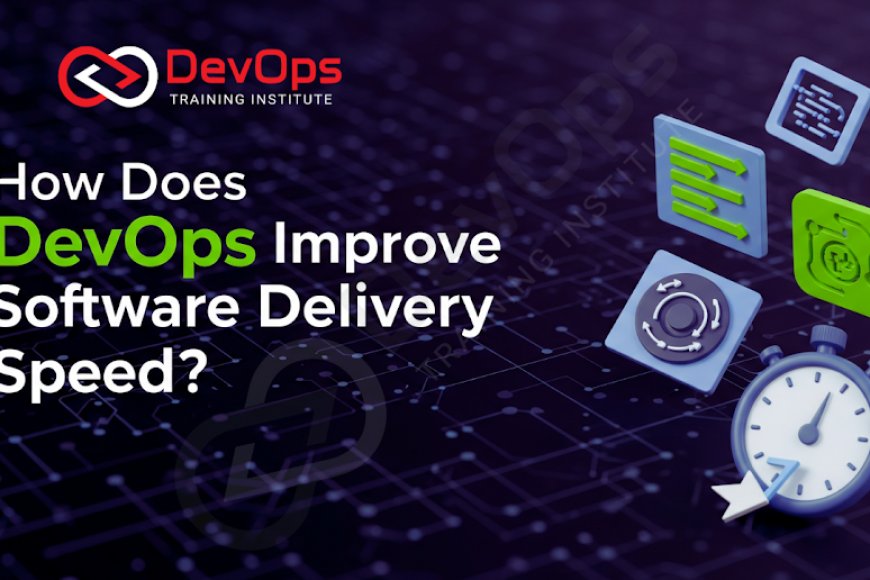 How Does DevOps Improve Software Delivery Speed? - Top DevOps Training Institute Blog | DevOps ...