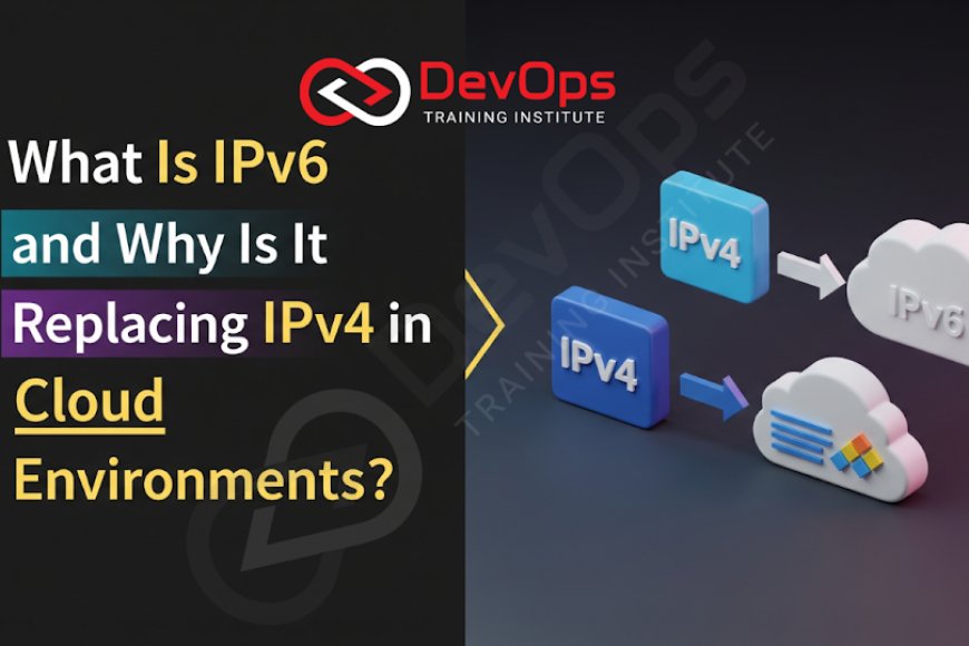 What Is IPv6 and Why Is It Replacing IPv4 in Cloud Environments? - Top ...