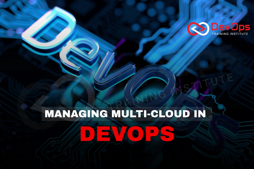 How Do You Manage Multi-Cloud Deployments in a DevOps Workflow? - Top DevOps Training Institute ...
