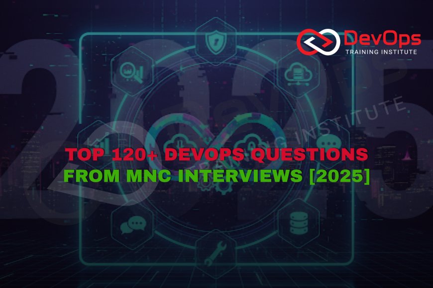 Top 120 DevOps Questions Asked in MNC Interviews [2025] - Top DevOps Training Institute Blog ...