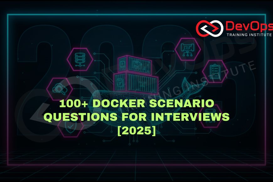 100+ Docker Scenario-Based Interview Questions [2025] - Top DevOps Training Institute Blog ...