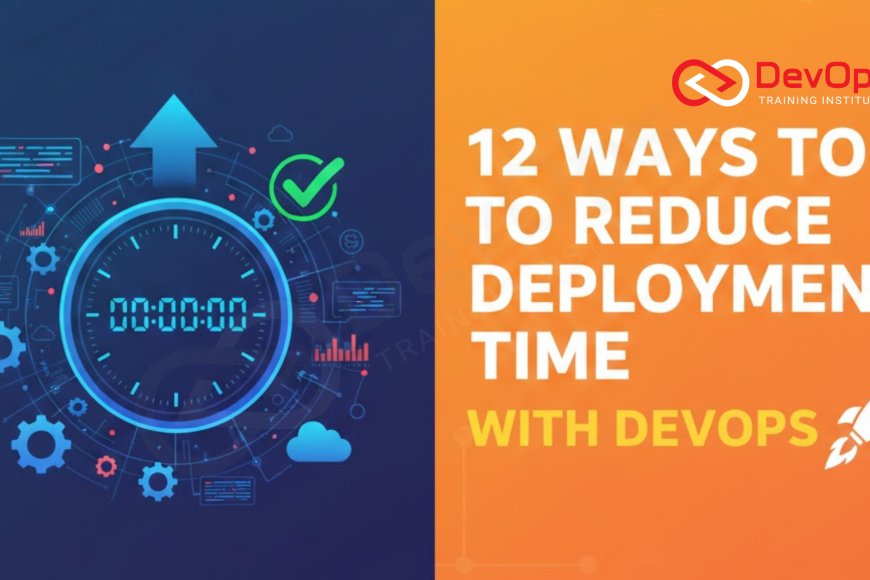 12 Ways to Reduce Deployment Time with DevOps - Top DevOps Training Institute Blog | DevOps ...